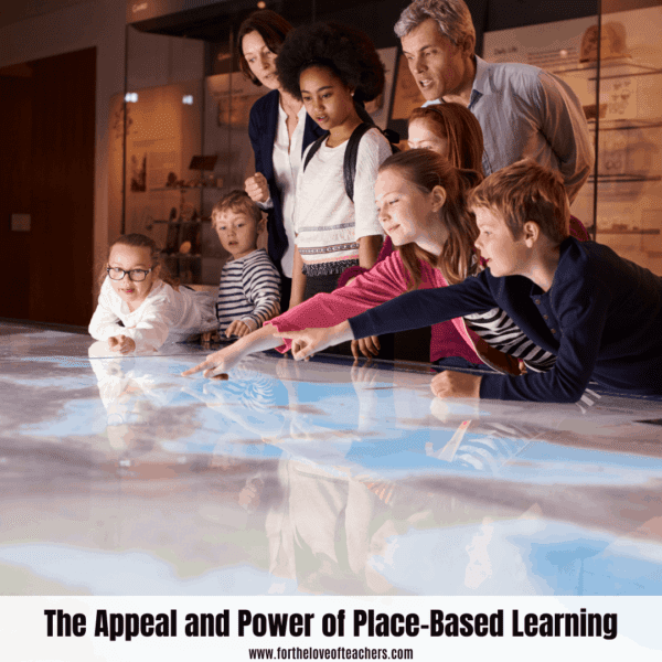 The Appeal And Power of Place-Based Learning - For The Love of Teachers